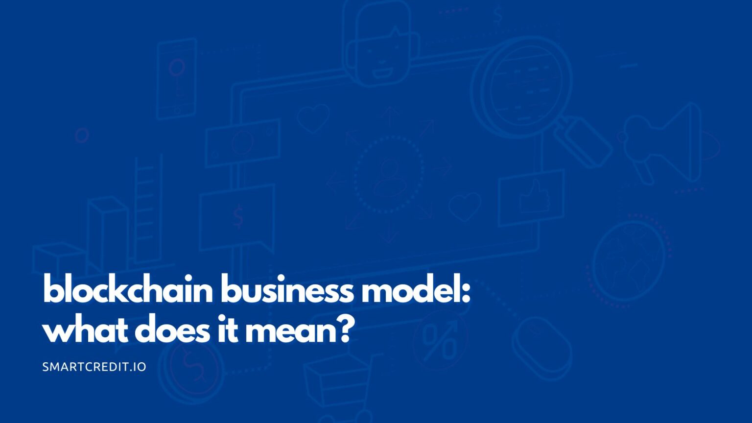 What is blockchain business model? (Explained) - SmartCredit.io